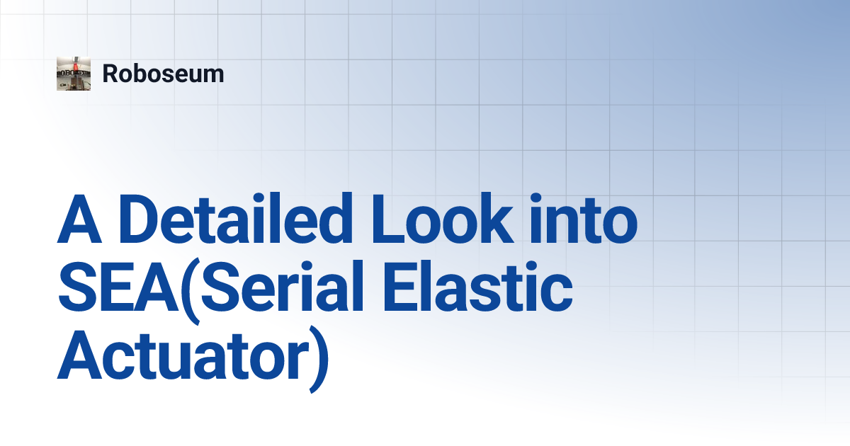 A Detailed Look into SEA(Serial Elastic Actuator) | Roboseum
